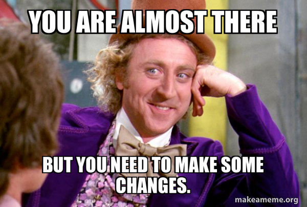 You are almost there But you need to make some changes. - Condescending ...
