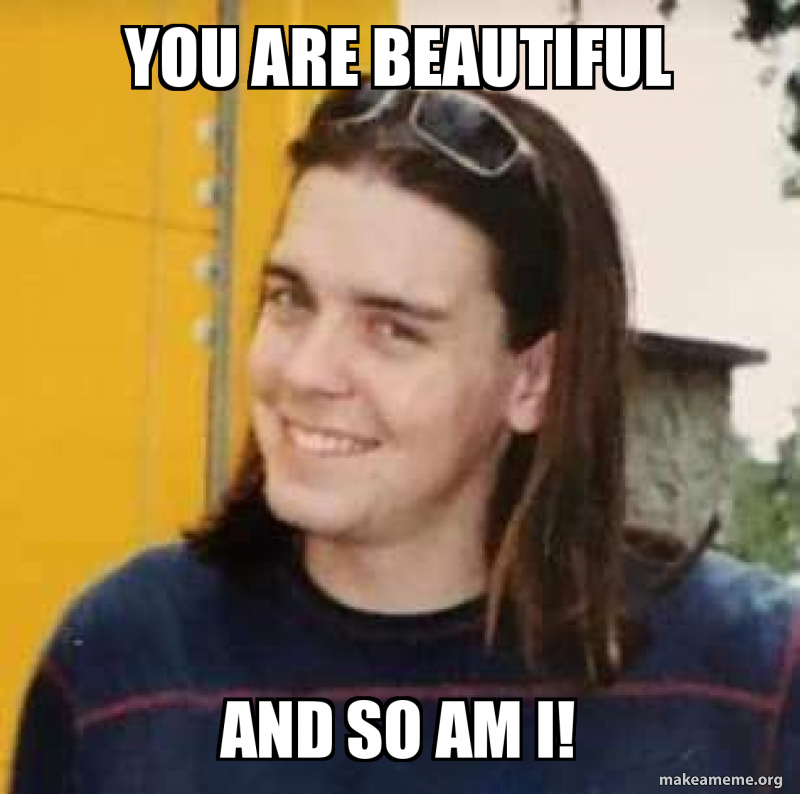 You are beautiful And so am i! Meme Generator