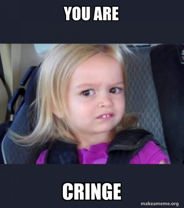 You are Cringe - Side-Eyes Chloe Meme Generator