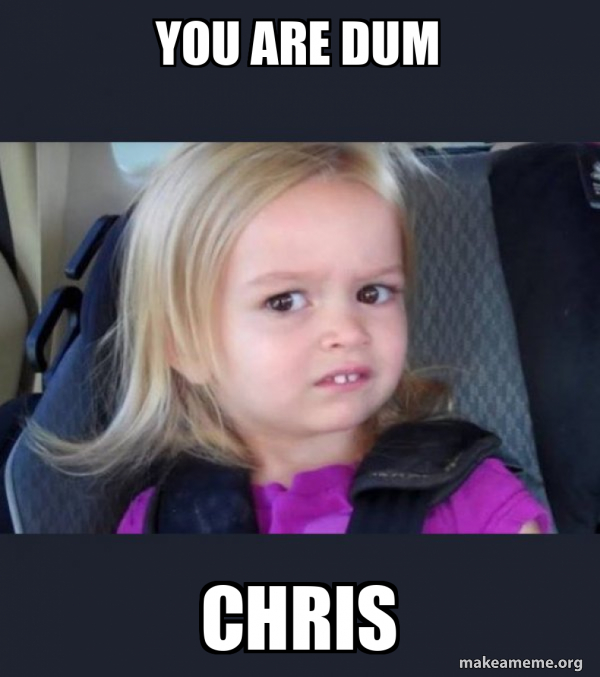 you are dum chris - Side-Eyes Chloe Meme Generator