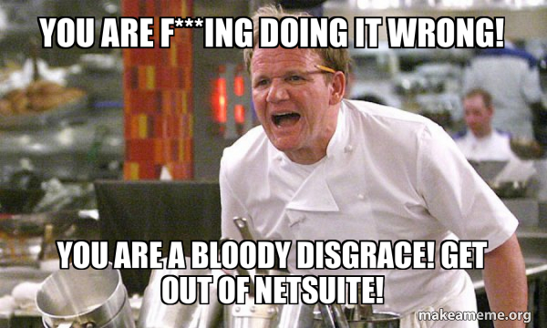 YOU ARE F***ING doing IT WRONG! You are a bloody disgrace! Get out of ...