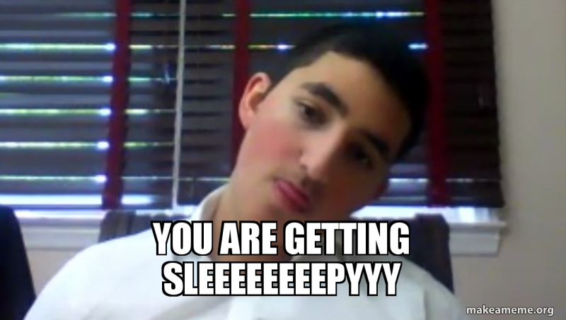 you are getting sleeeeeeeepyyy Meme Generator