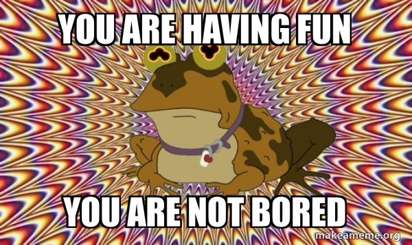 you are having fun you are not bored - Hypnotoad Meme Generator