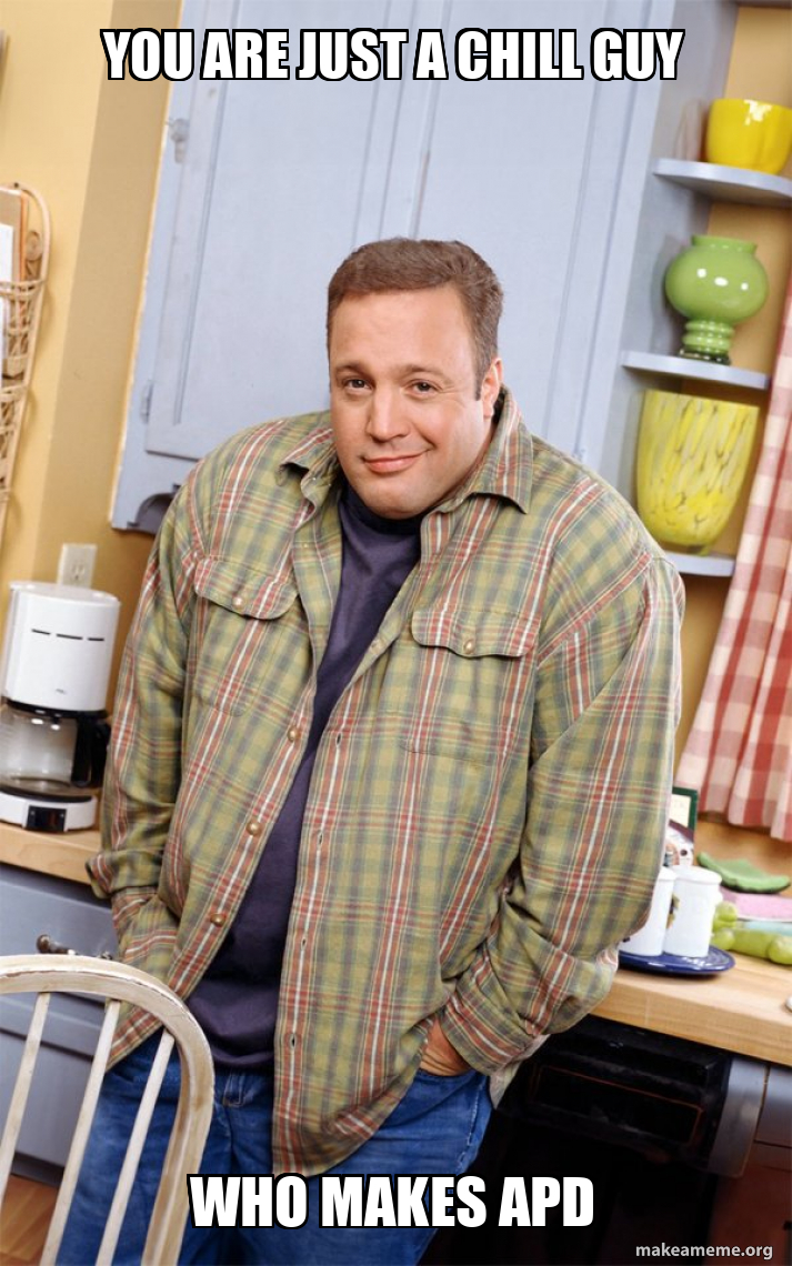 You Are Just a Chill Guy Who Makes APD - Kevin James Meme Generator