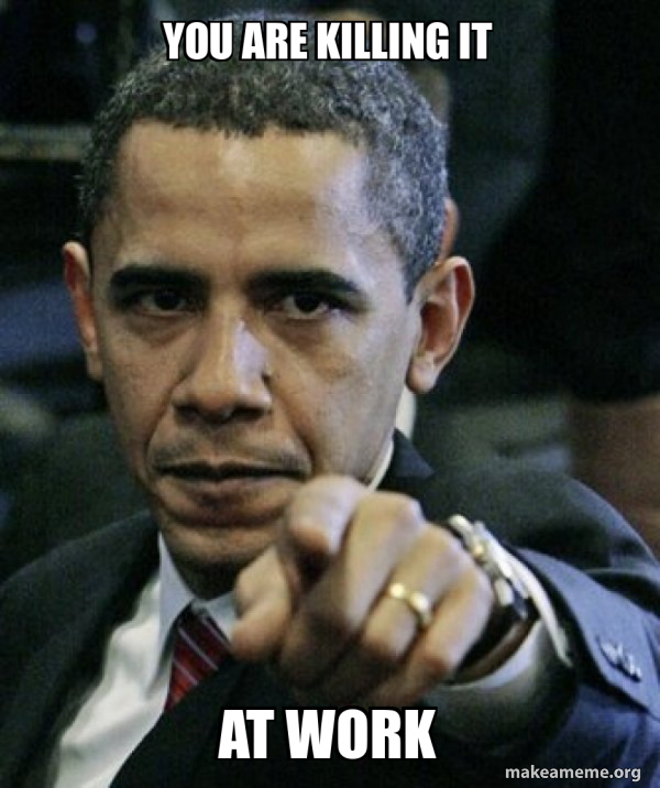 You are killing it at work - Angry Obama Meme Generator