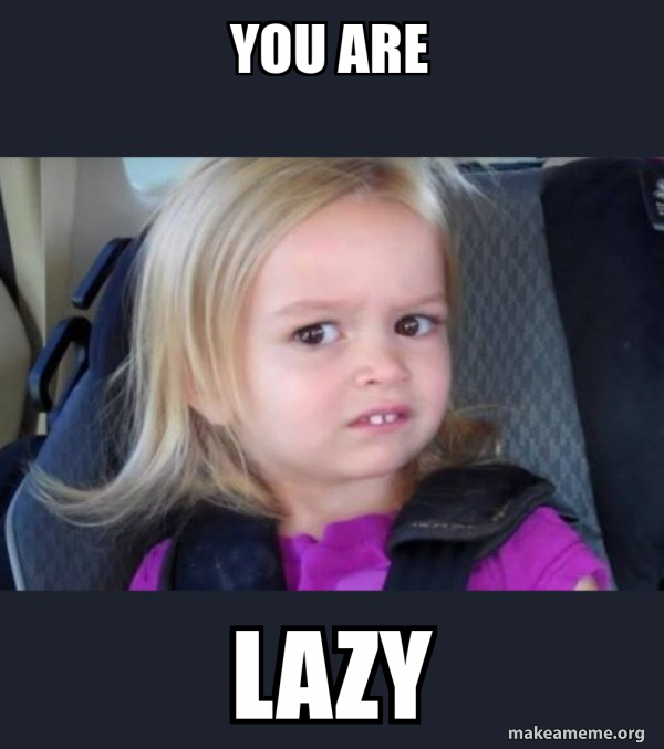 You are Lazy - Side-Eyes Chloe Meme Generator