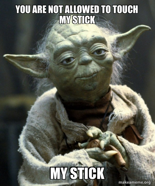 You are not allowed to touch my stick My stick - Yoda Meme Generator