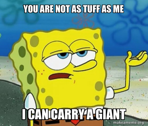 You are not as tuff as me I can carry a giant - Tough SpongeBob Meme ...