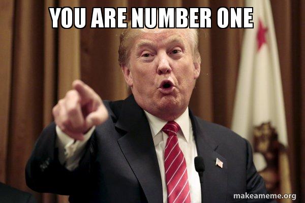 you are number one - Donald Trump Says Meme Generator