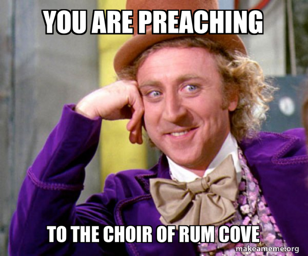 You Are Preaching To the Choir of Rum Cove - Willy Wonka Sarcasm Meme ...