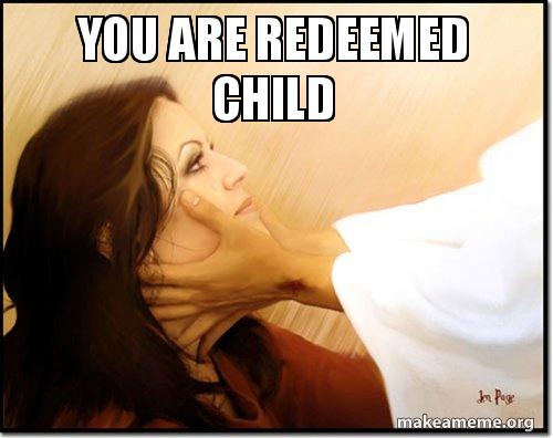 YOU ARE REDEEMED CHILD Meme Generator