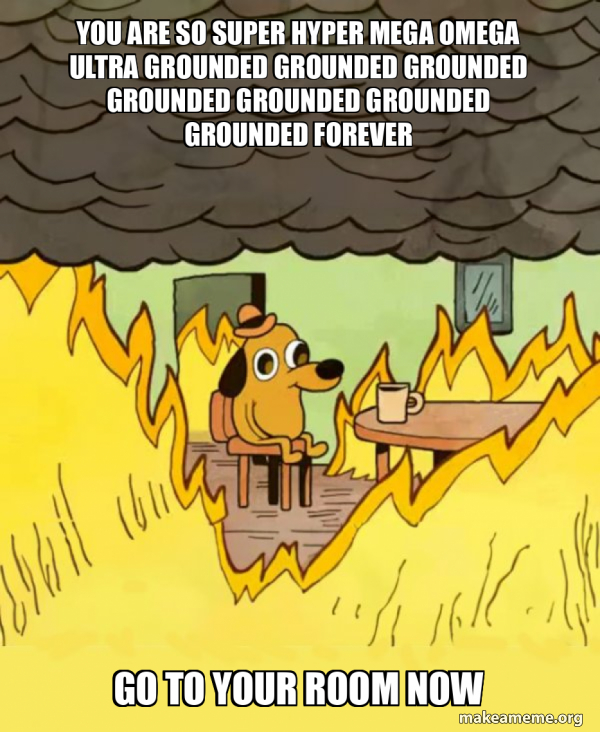 You are so super hyper mega omega ultra grounded grounded grounded grounded grounded grounded ...