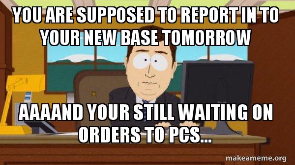 You are supposed to report in to your new base tomorrow aaaand your ...