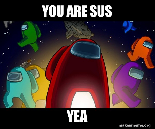 you are sus yea - Among Us Meme Generator
