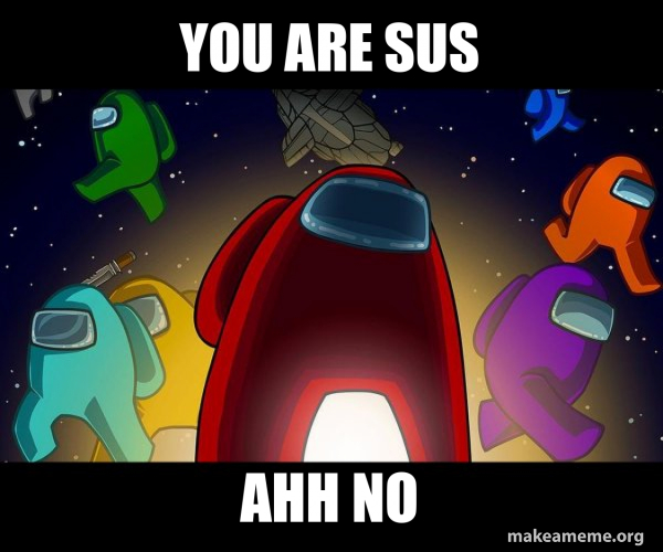 you are sus ahh no - Among Us Meme Generator