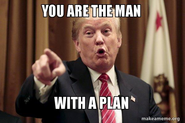 You are the man with a plan - Donald Trump Says Meme Generator