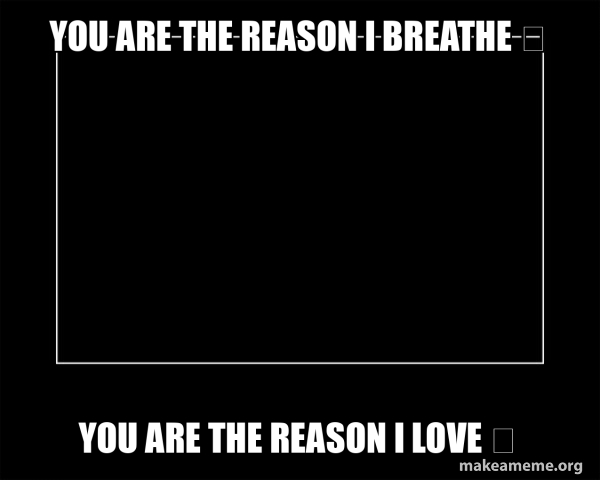 You are the reason I breathe You are the reason I love - Motivational ...