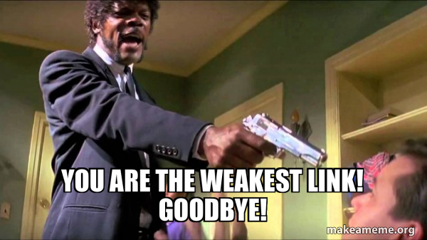 You are the weakest link! Goodbye! - Samuel L. Jackson Say What Meme ...