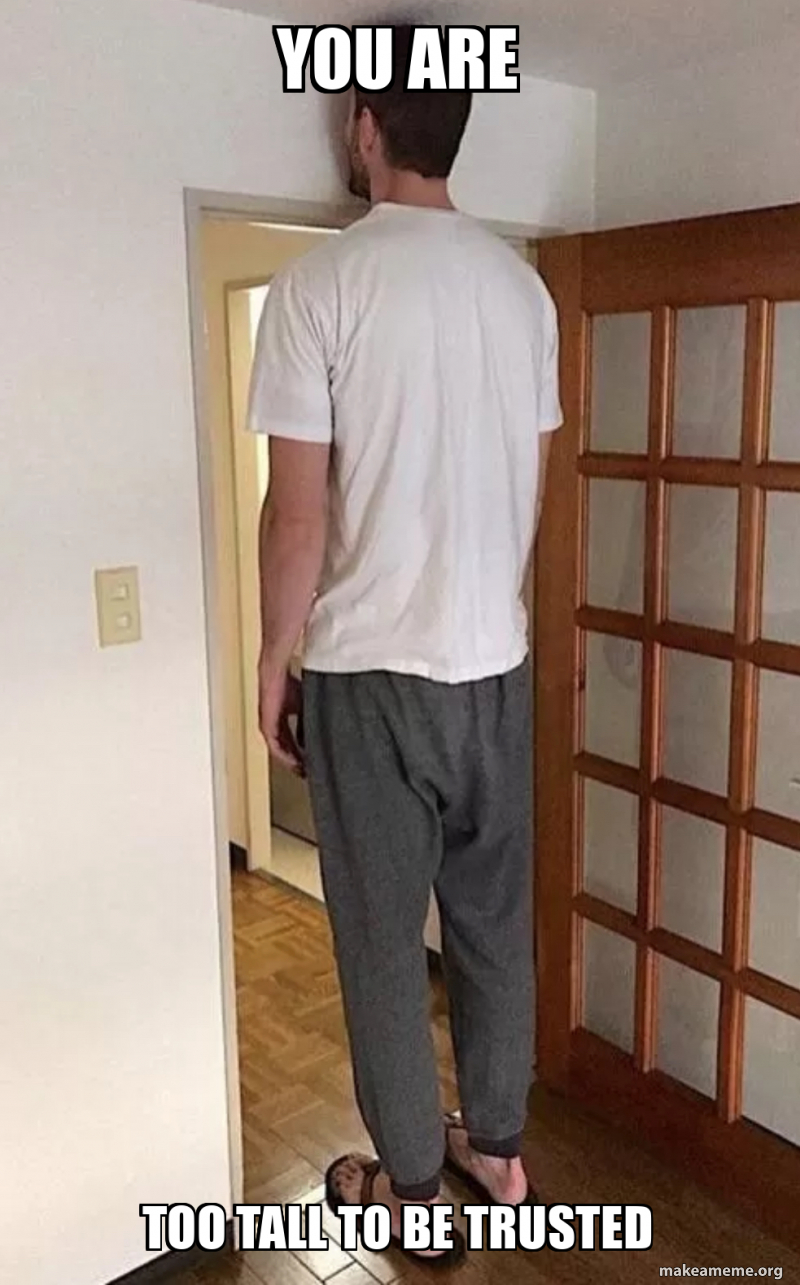You are too tall to be trusted Meme Generator