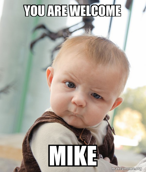 You are welcome Mike - Skeptical Baby Meme Generator