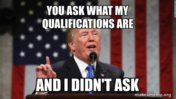 you ask what my qualifications are and I didn't ask - Donald Trump Meme ...
