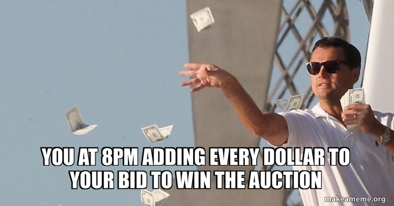 you at 8pm adding every dollar to your bid to win the auction Meme ...