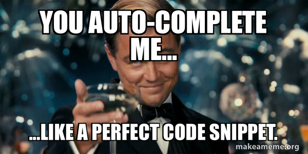 You auto-complete me... ...like a perfect code snippet. - Great Gatsby ...