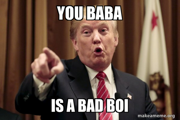 You baba Is a bad boi - Donald Trump Says Meme Generator