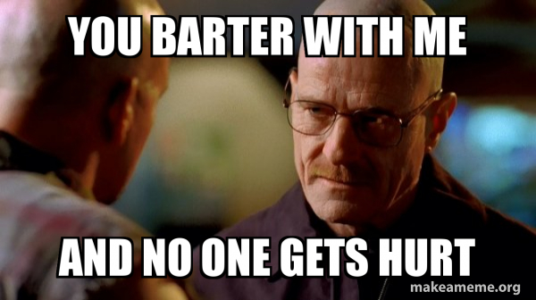 you barter with me and no one gets hurt - Breaking Bad Meme Generator