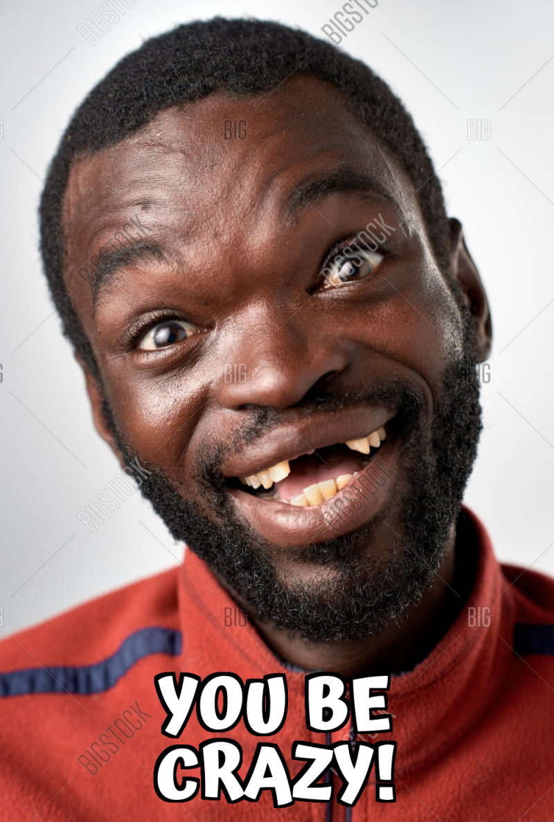 You be crazy! Meme Generator