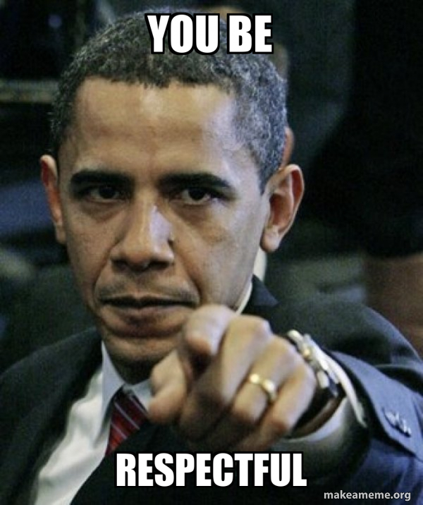 you be respectful - Angry Obama Meme Generator