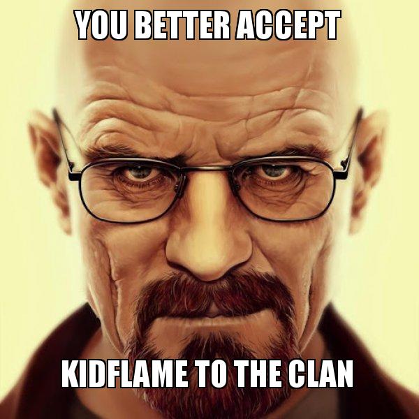 You better accept KidFlame to the clan - Walter White Breaking Bad Meme ...