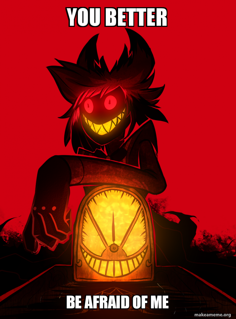 YOU BETTER BE AFRAID OF ME Meme Generator