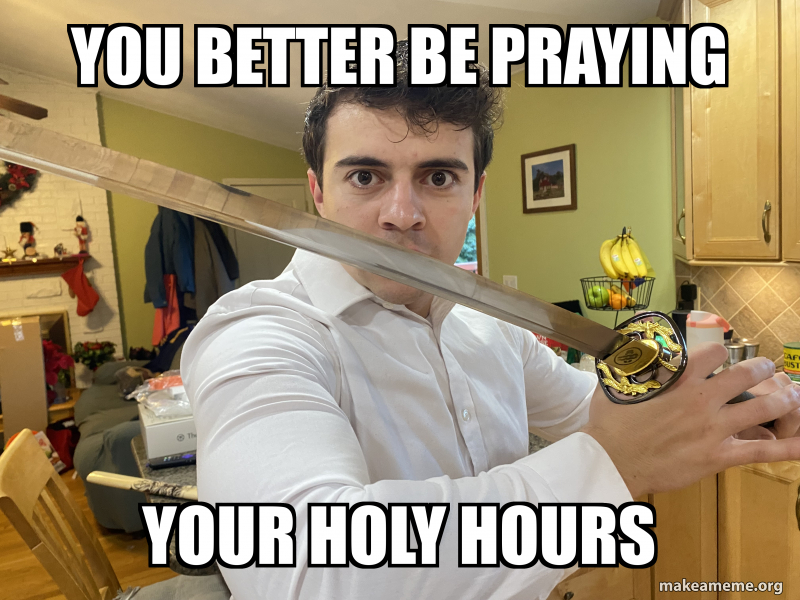 You better be praying Your holy hours Meme Generator