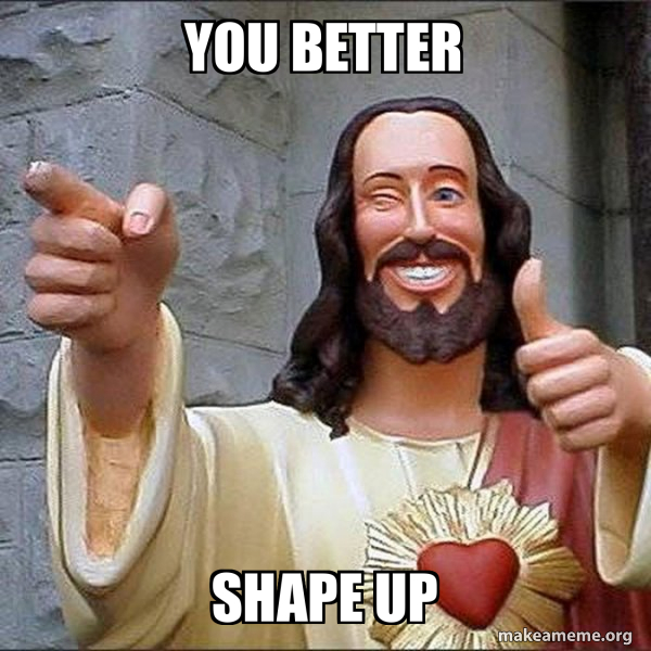 you better shape up - Cool Jesus Meme Generator
