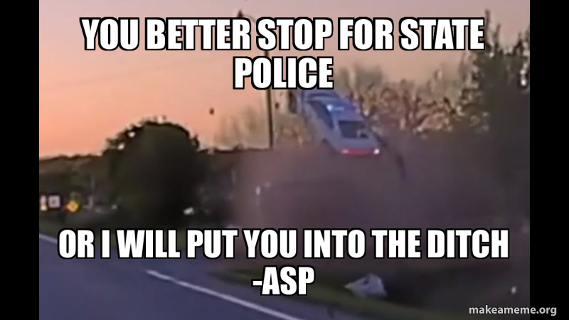 You better stop for state police or i will put you into the ditch -asp ...