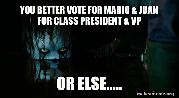 YOU BETTER VOTE FOR MARIO & JUAN FOR CLASS PRESIDENT & VP OR ELSE ...