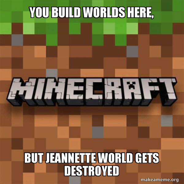 You build worlds here, But Jeannette world gets destroyed - Minecraft ...