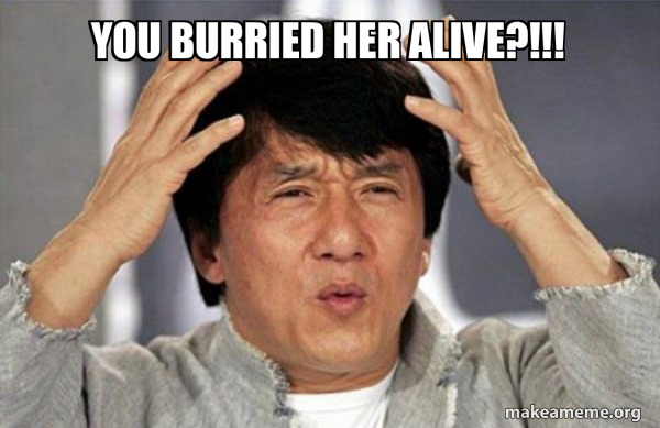 YOU BURRIED HER ALIVE?!!! - Jackie Chan Why? Meme Generator