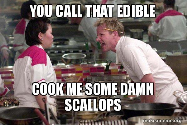 you call that edible cook me some damn scallops - Gordon Ramsay Meme ...