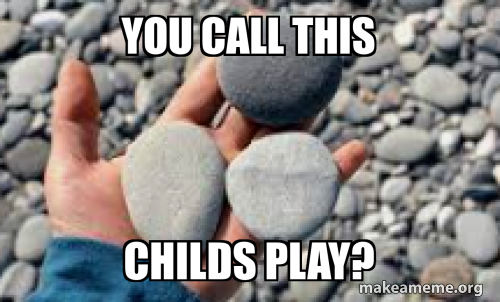 You call this childs Play? Meme Generator