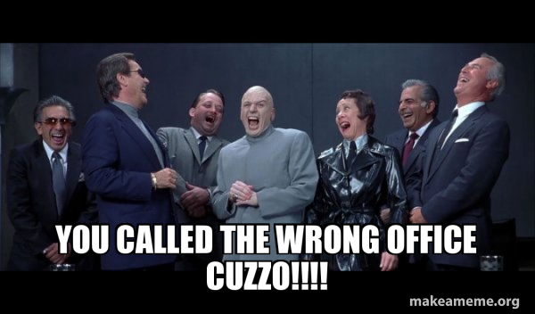 You called the wrong office CUZZO!!!! - Dr Evil and Henchmen laughing ...