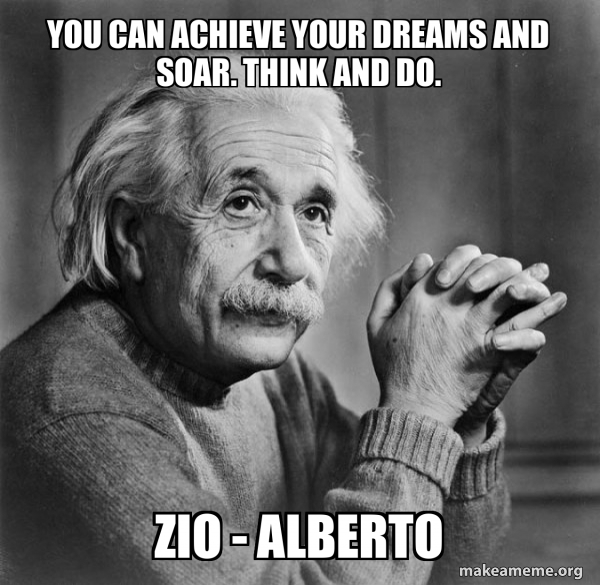 You can achieve your dreams and soar. Think and do. Zio - Alberto ...