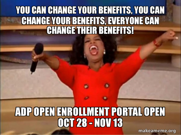 you can change your benefits, you can change your benefits, everyone ...