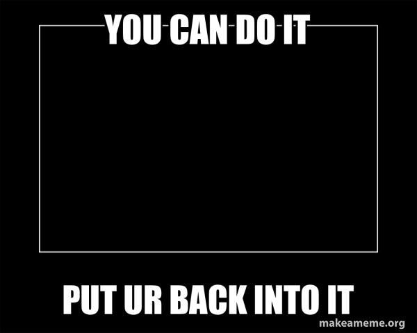 You can do it Put ur back into it - Motivational Meme Meme Generator