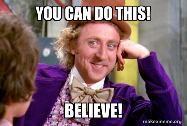 You Can Do This! Believe! - Condescending Wonka Meme Generator