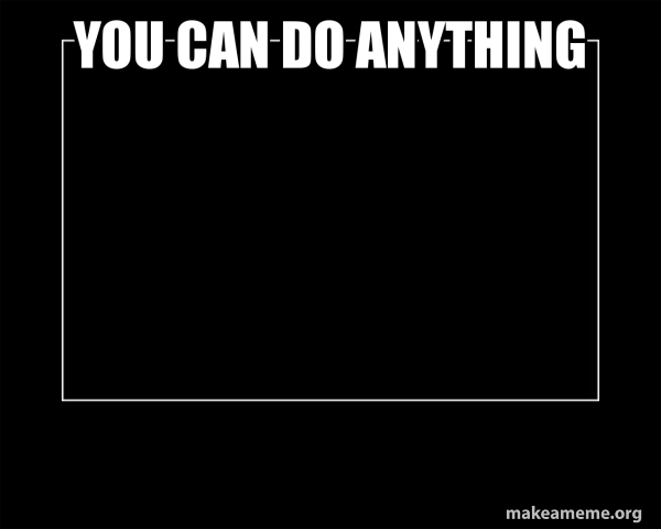 you can do anything - Motivational Meme Meme Generator
