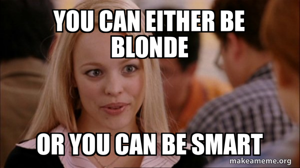 you can either be blonde or you can be smart - Mean Girls Meme Meme ...