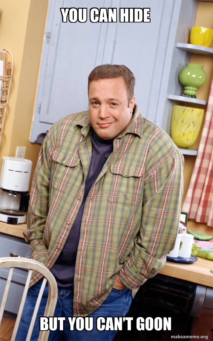 You can hide But you can’t goon - Kevin James Meme Generator