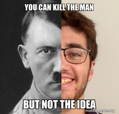 you can kill the man but not the idea Meme Generator